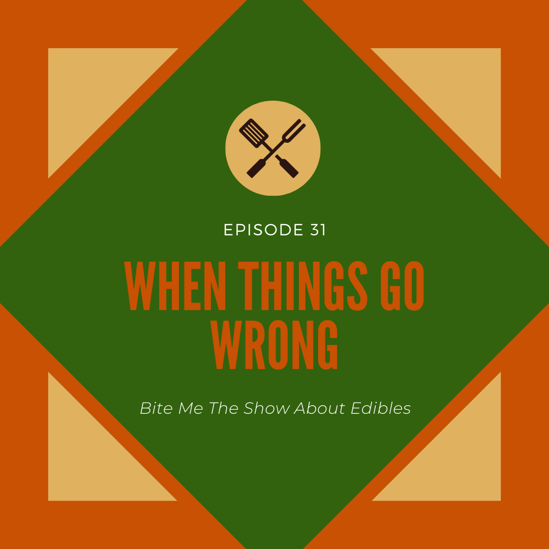 When Things Go Wrong • Bite Me The Show About Edibles