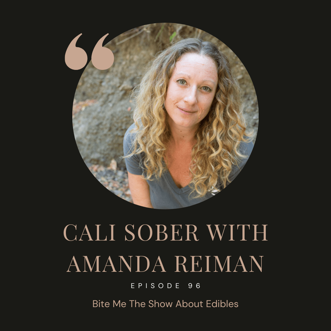 Cali Sober with Amanda Reiman • Bite Me The Show About Edibles